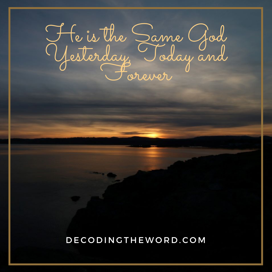 He is the Same God, Yesterday, Today and Forever - Decoding The Word
